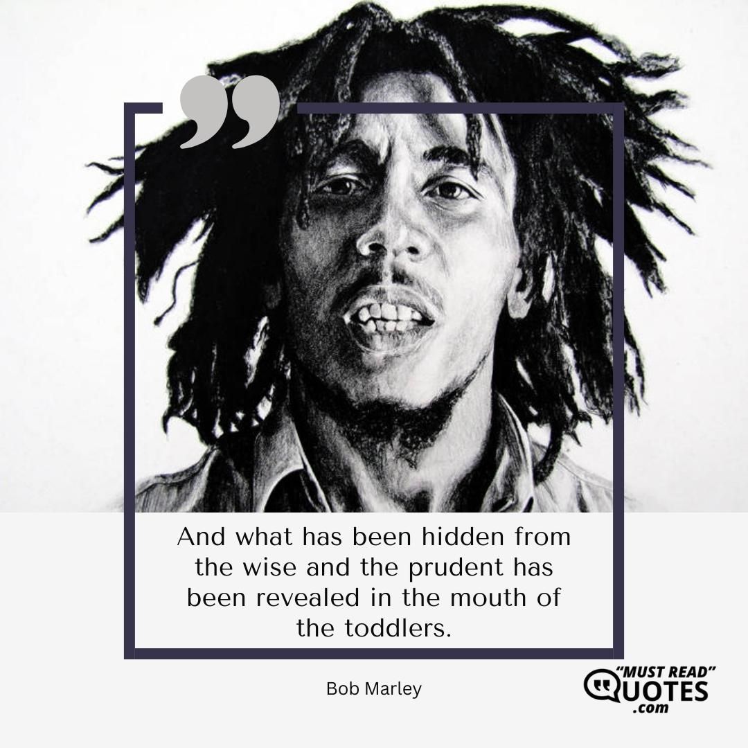 Quote by Bob Marley: "And what has been hidden ..."