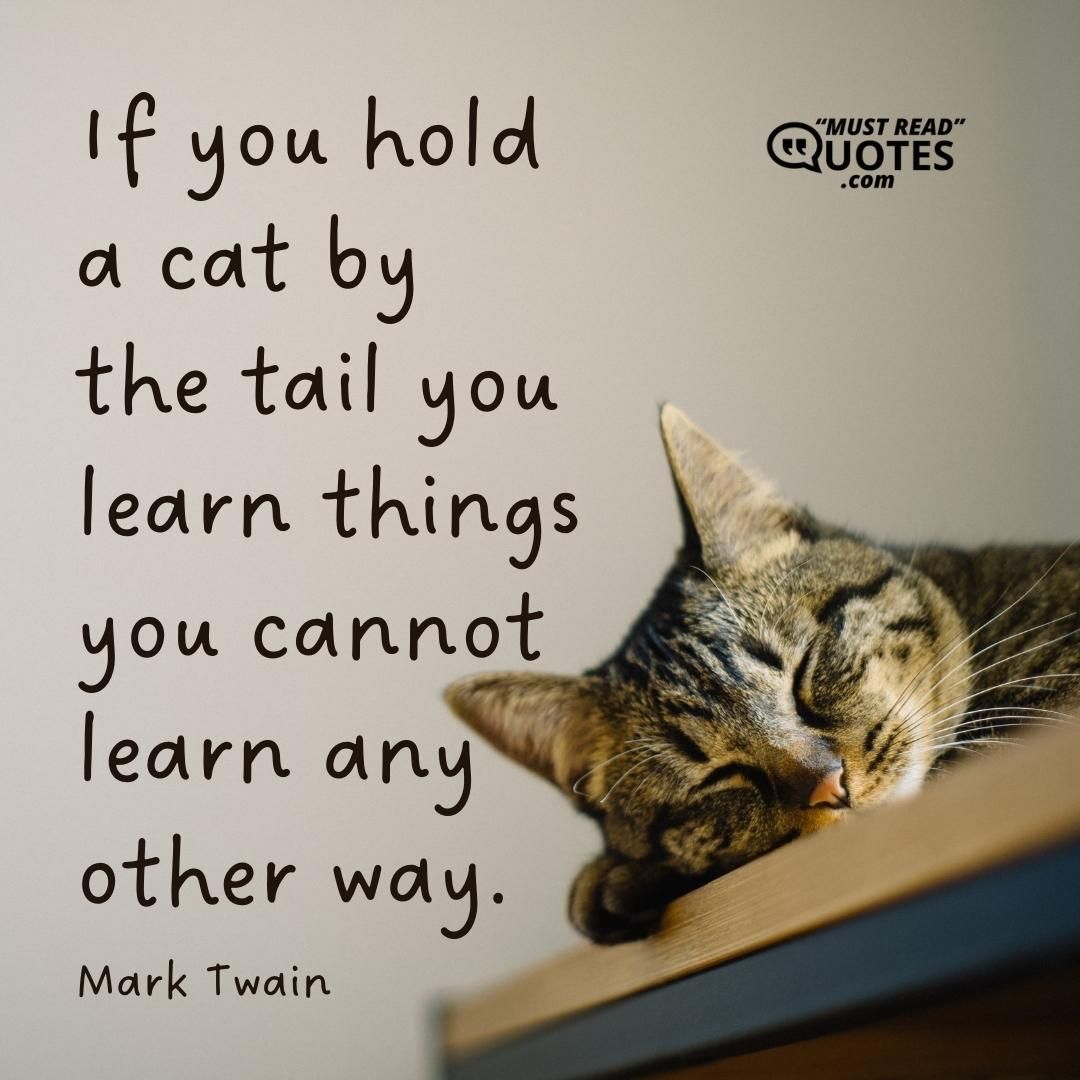 Quote by Mark Twain: "If you hold a cat ..."