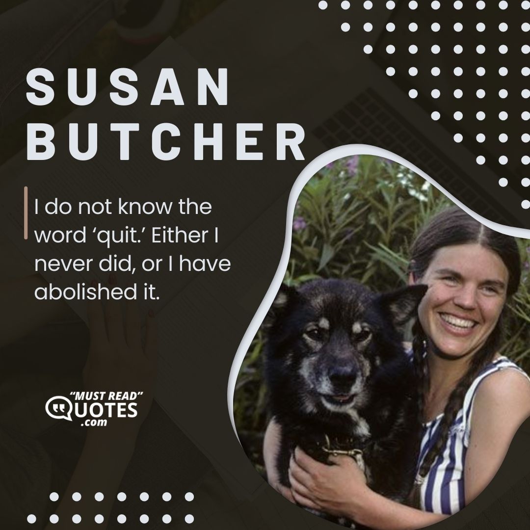 Quote by Susan Butcher: "I do not know the ..."