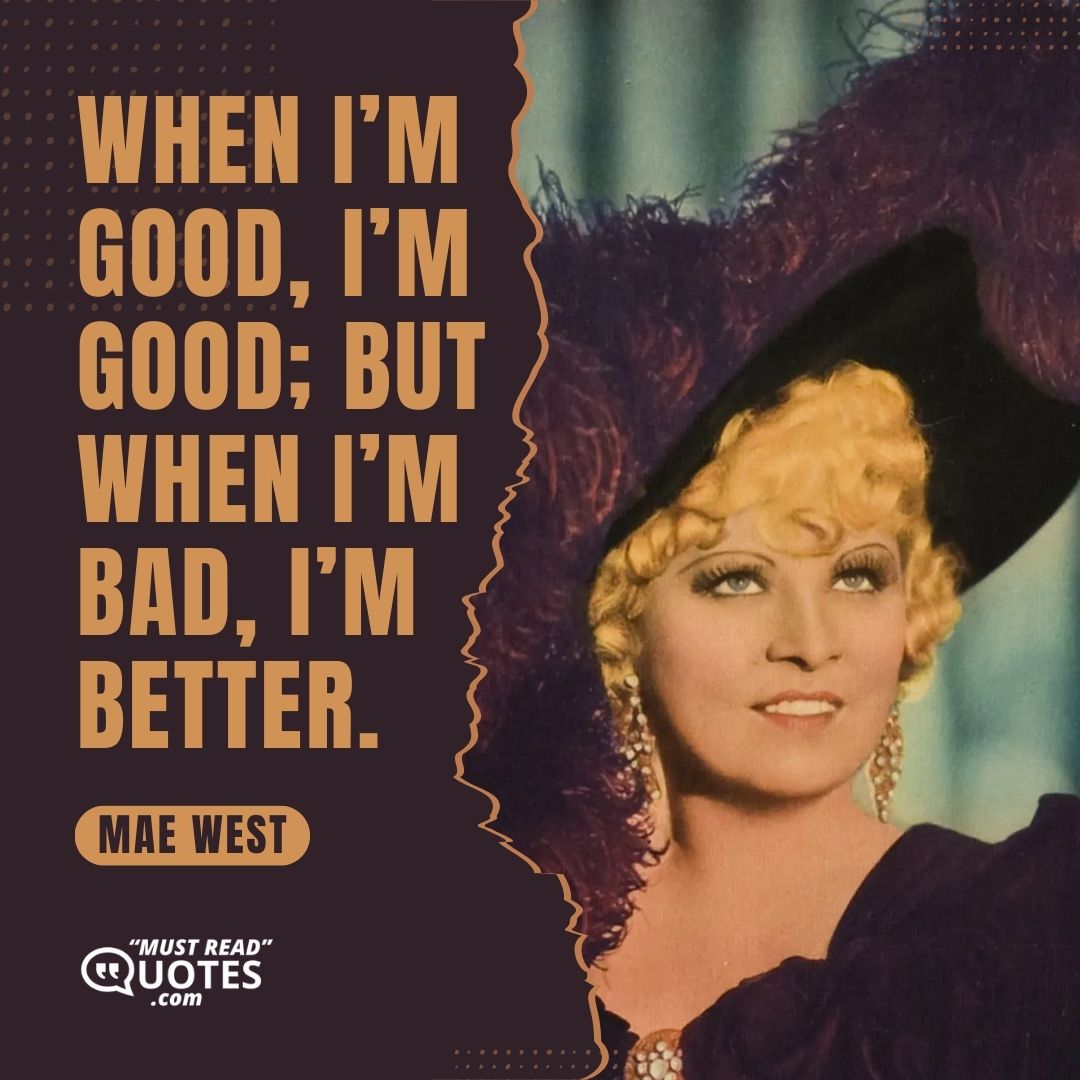 Quote by Mae West: "When I’m good, I’m good;